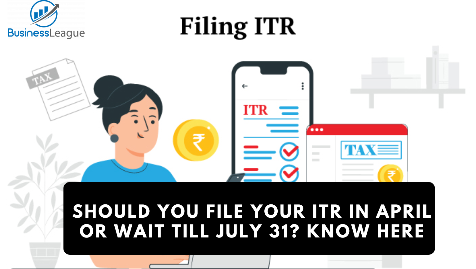Itr Filing File Itr In April Or Wait Till 31st July What Will Be